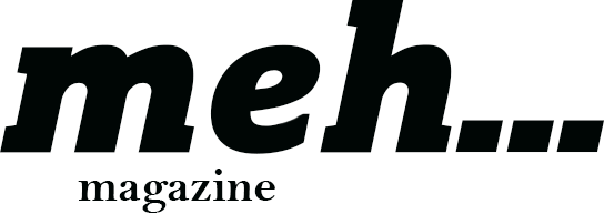 Meh Magazine | Meh Magazine – The lazyperson magazine